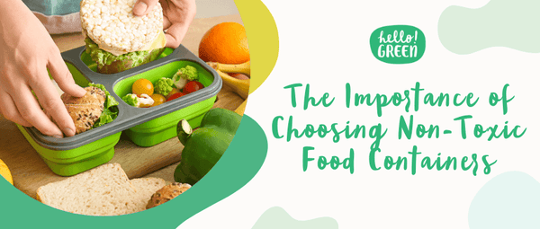 The Importance of Choosing Non-Toxic Food Containers - Hello Green